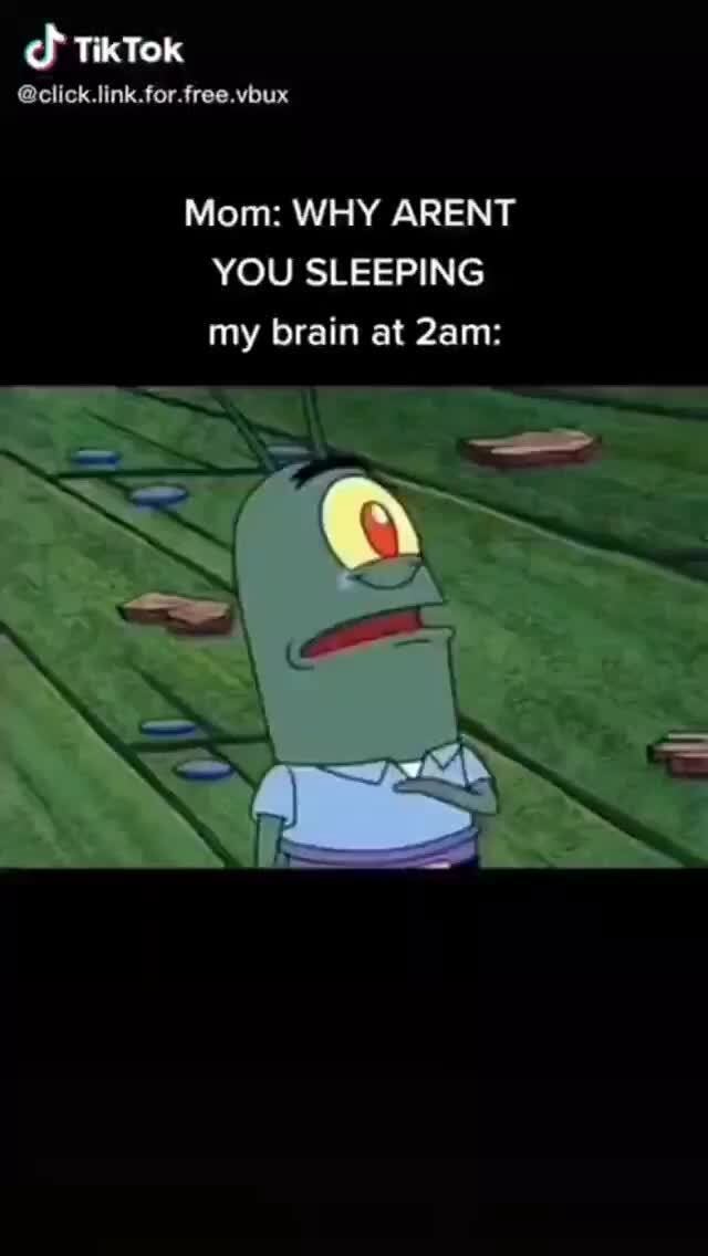 TikTok @click.link.for.free.vbux Mom: WHY ARENT YOU SLEEPING my brain ...