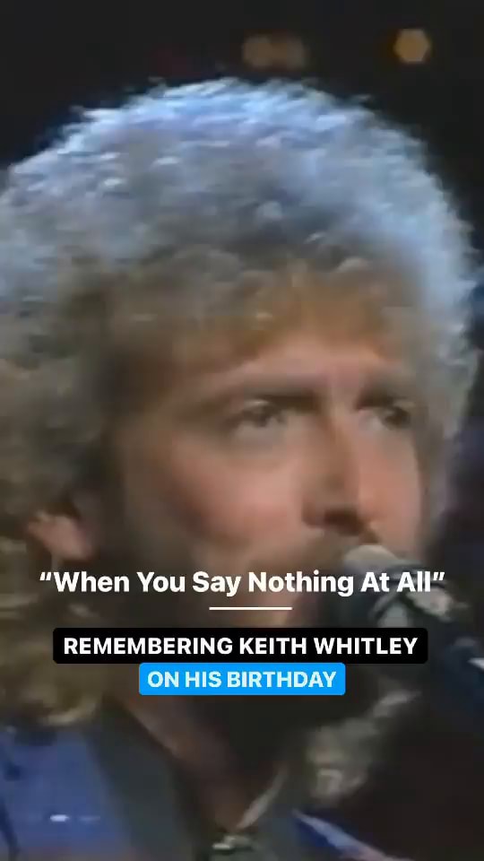"when You Say Nothing At All" REMEMBERING KEITH WHITLEY ON HIS BIRTHDAY ...
