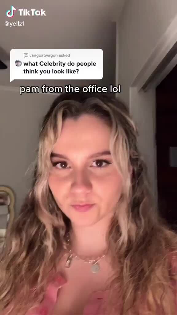 @yellz1 what Celebrity do people think you look like? pam from the ...