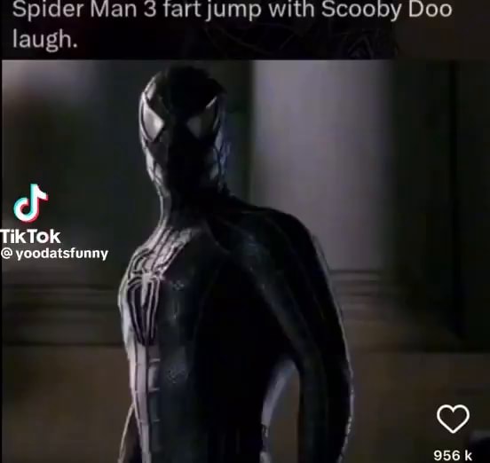 Spider Man 3 fart jump with scooby Voo laugh. Tik 956k - iFunny