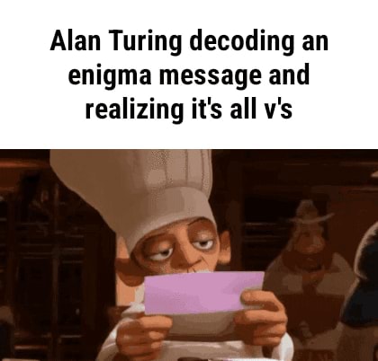 Alan Turing decoding an enigma message and realizing it's all v's Alan ...