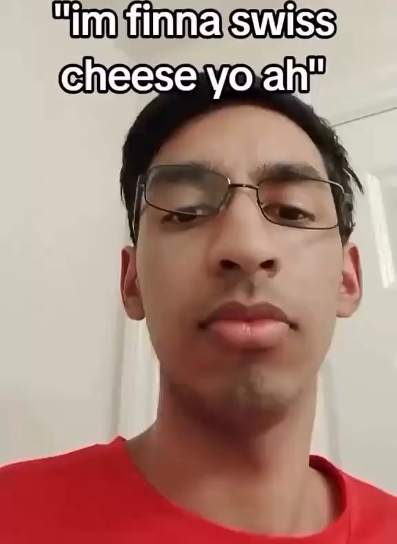 "im finna swiss cheese yo ah" - iFunny
