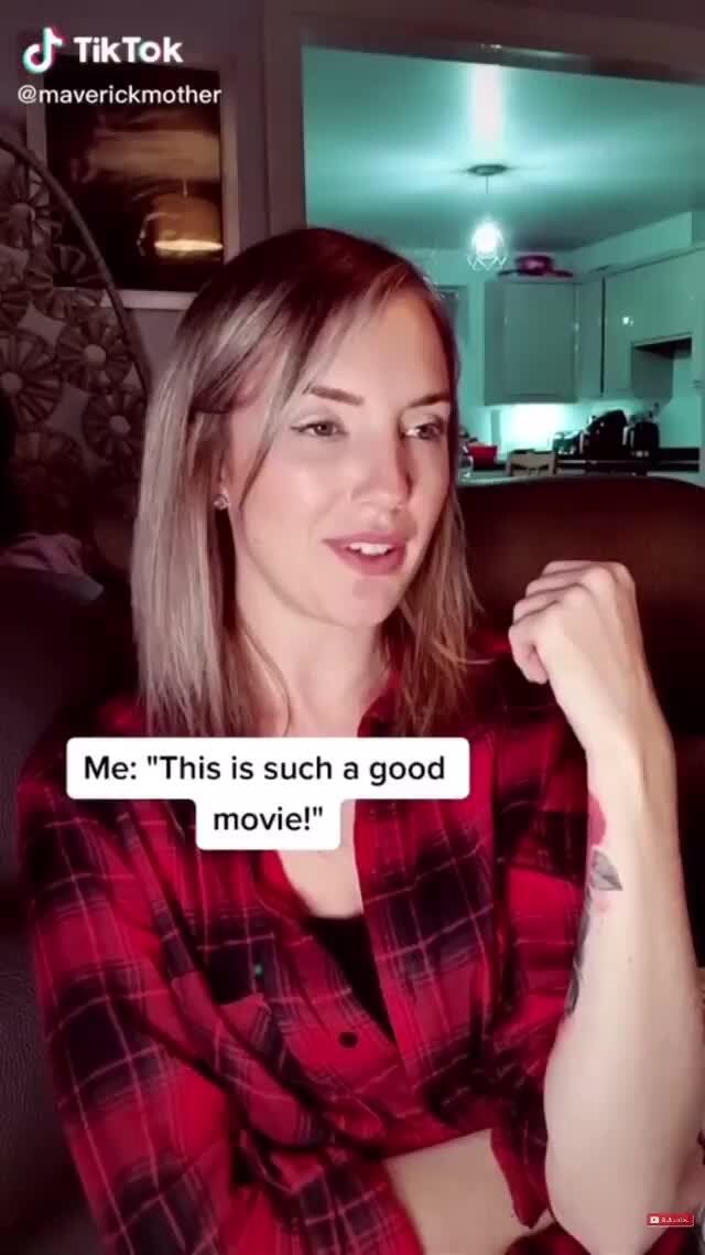 TikTok @maverickmother Me: "This is such a good movie!" - iFunny