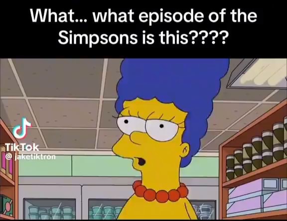 What... what episode of the Simpsons is this???? Tik Tok - iFunny