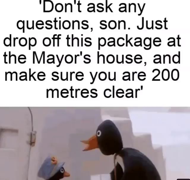DON ask any questions, son. Just drop off this package at the Mayor's ...