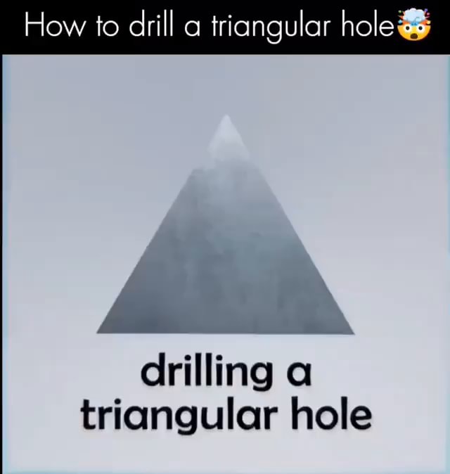 How to drill a triangular hole drilling a triangular hole - iFunny