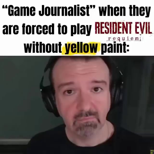 "Game Journalist" when they are forced to play RESIDENT EVIL without ...
