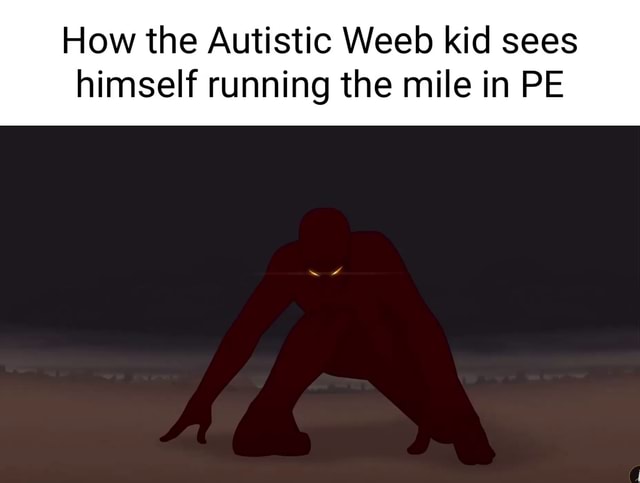 How the Autistic Weeb kid sees himself running the mile in PE - iFunny