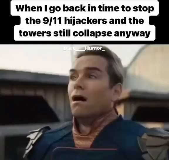 When go back in time to stop the hijackers and the towers still ...