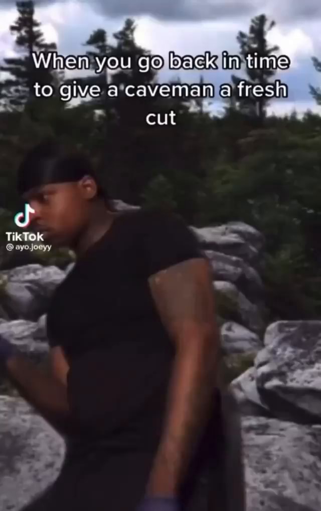 Fe. a When you go back in to give Caveman fresh cut TiK Tok @ayojoeyy ...