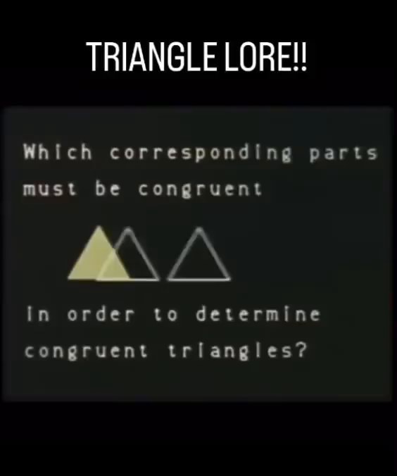 TRIANGLE LORE! Which corresponding parts must be congruent WAN In order to determine congruent ...