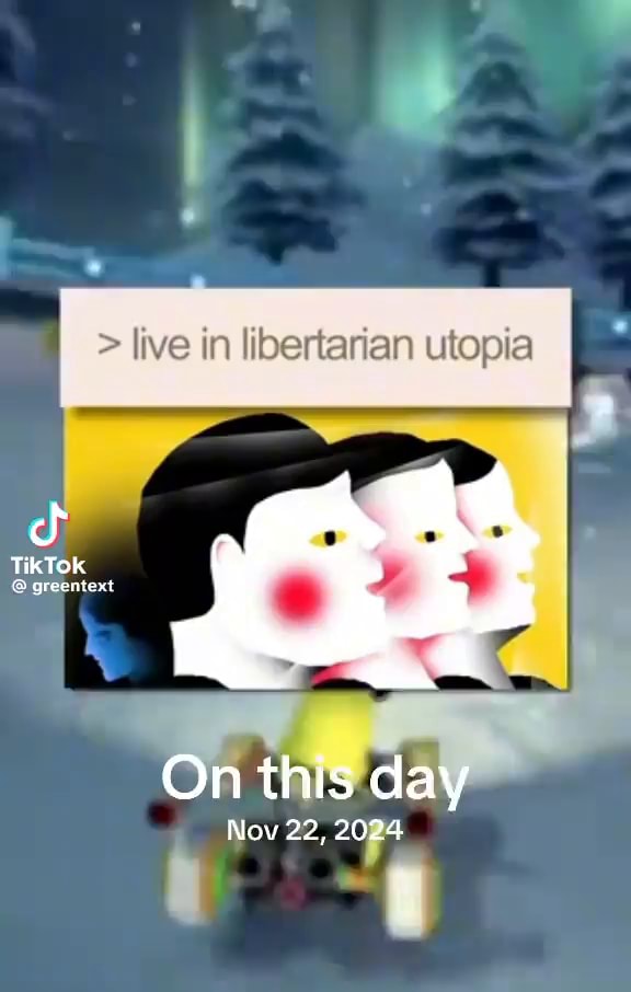 Live in utopia On this day TikTok greentext 'On Nov 22, 2024 - iFunny