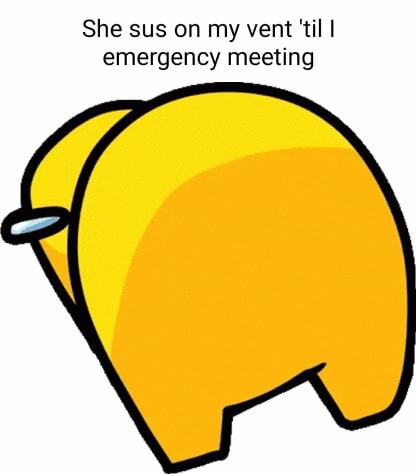 She sus on my vent 'til I emergency meeting Cf - iFunny