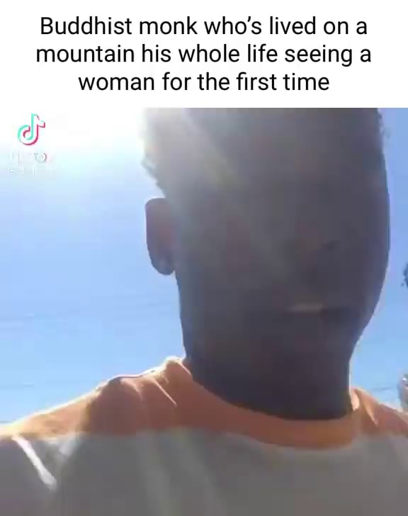Buddhist monk who's lived on a mountain his whole life seeing a woman ...