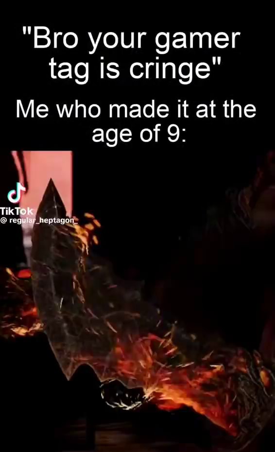 "Bro your gamer tag is cringe" Me who made it at the age of 9: Tik - iFunny