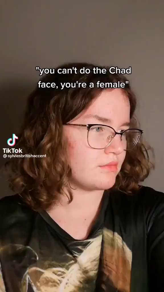 "you can't do the Chad face, you're a female" TikTok ...