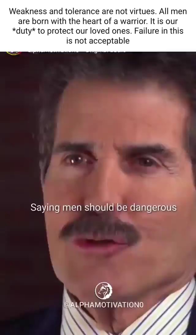 Weakness and tolerance are not virtues. All men are born with the heart ...