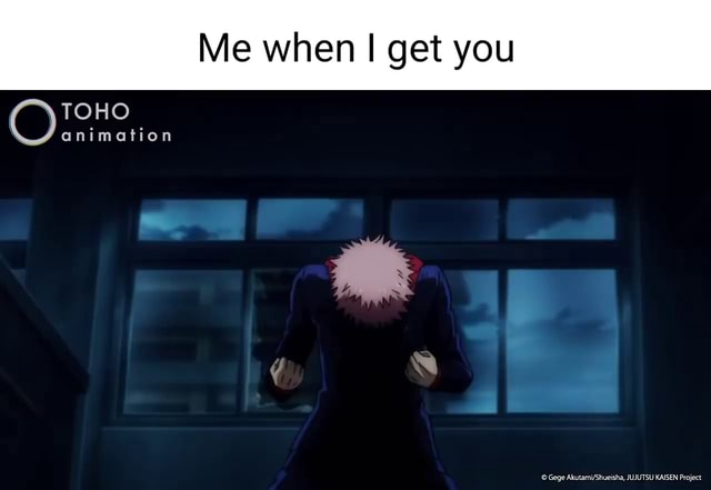 Me when I get you TOHO animation - iFunny