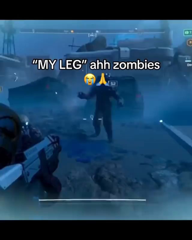 "MY LEG" ahh zombies - iFunny