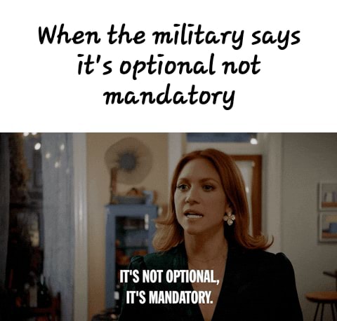 When the military says it's optional not mandatory IT'S NOT OPTIONAL ...