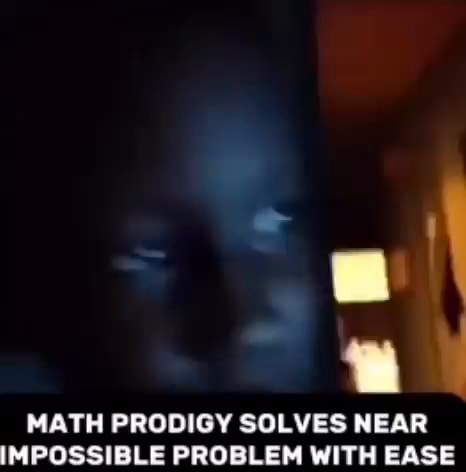 MATH PRODIGY SOLVES NEAR IMPOSSIBLE PROBLEM WITH EASE - iFunny