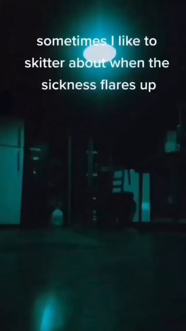 To someti skitter ab hen the sickness flares up - iFunny