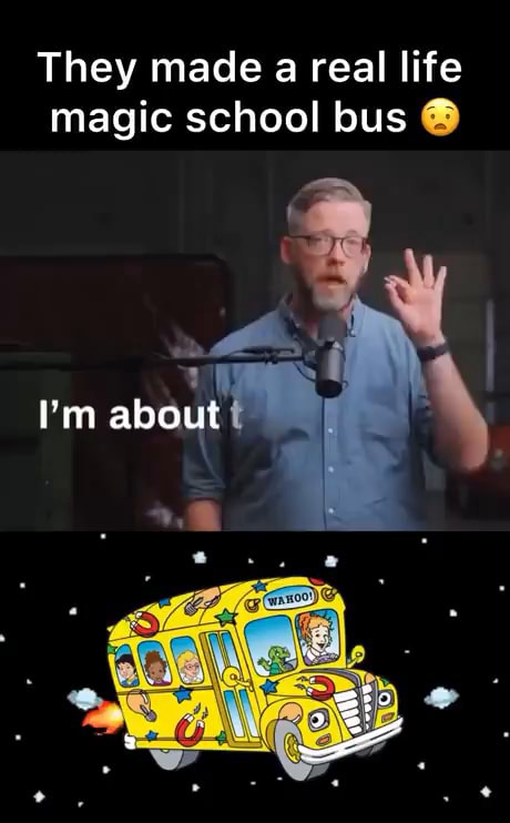 They made a real life magic school bus about - iFunny
