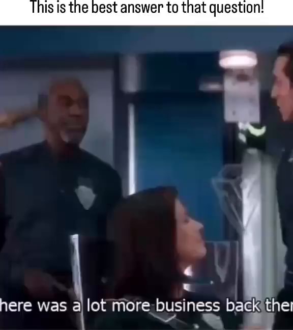 Is is the best answer to that question! here was aj lot more business ...