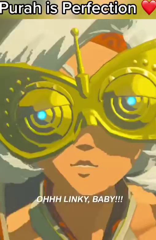 Purah is Perfection OHHH LINKY, BABY!!! - iFunny