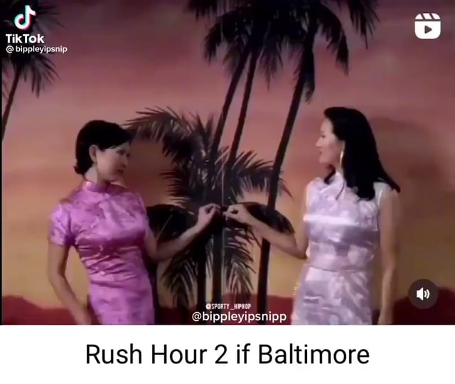TikTok bippleyipsnip @bippleyipsnipp Rush Hour 2 if Baltimore - iFunny