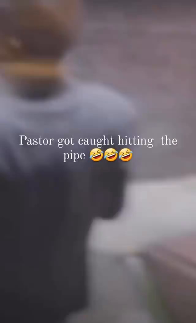 Pastor got caught hitting the pipe - iFunny