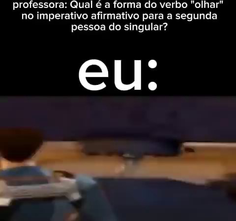 Professora: Qual é a forma do verbo "olhar" no imperativo afirmativo ...