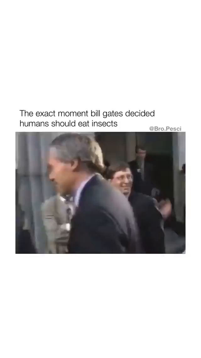The exact moment bill gates decided humans should eat insects @Bro ...
