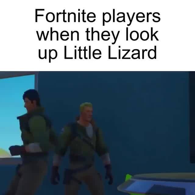 Fortnite players when they look up Little Lizard - iFunny