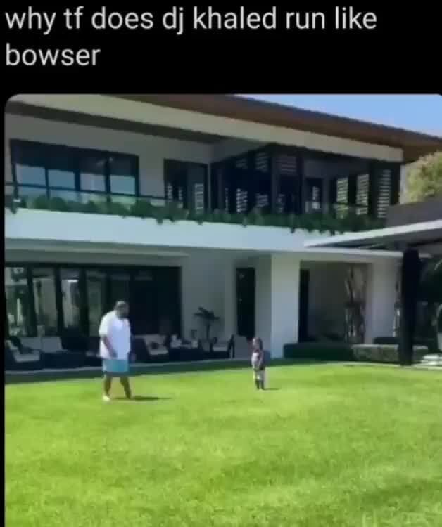 Why tf does dj khaled run like bowser - iFunny