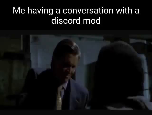 Me Having A Conversation With A Discord Mod Ifunny
