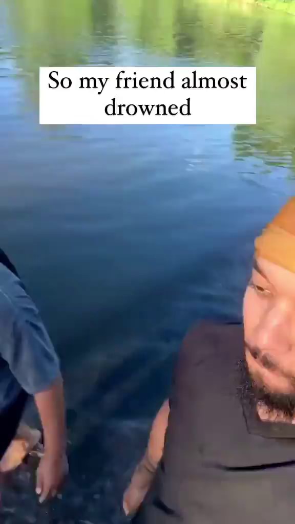 So my friend almost I drowned - iFunny