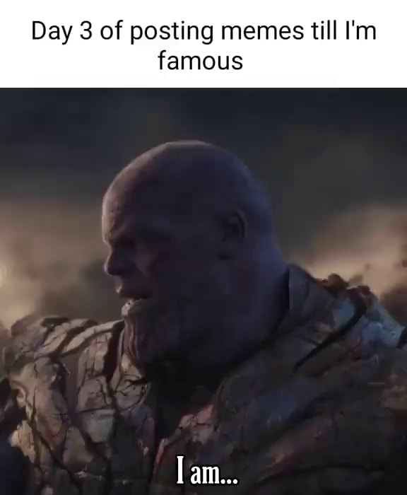 Day 3 of posting memes till I'm famous - iFunny