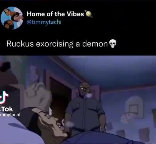 Home of the Vibes @timmytachi Ruckus exorcising a demon - iFunny