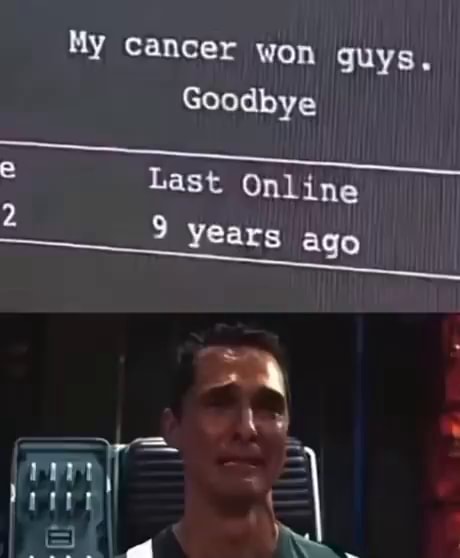 My cancer won guys, Goodbye Last Online --_S years ago - iFunny