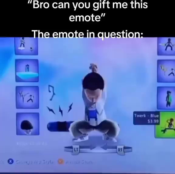 "Bro can you gift me this emote" The emote in question: - iFunny