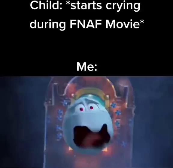 Child: *starts crying during FNAF Movie* Me: - iFunny
