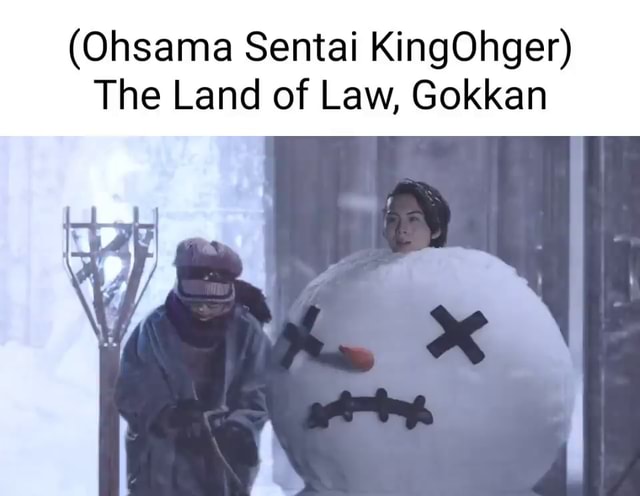 (Ohsama Sentai KingOhger) The Land of Law, Gokkan - iFunny