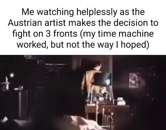Me watching helplessly as the Austrian artist makes the decision to ... Me watching helplessly as the Austrian artist makes the decision to ...