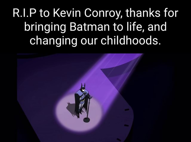 R.I.P to Kevin Conroy, thanks for bringing Batman to life, and changing ...