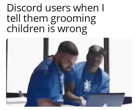 Discord users when I tell them grooming children is wrong - iFunny
