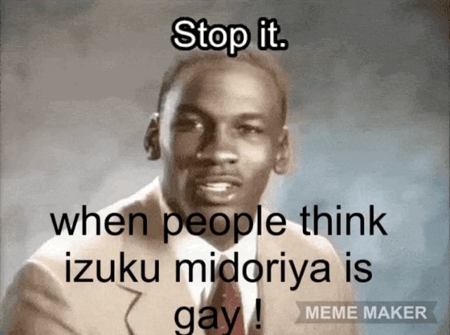 Stop it. beop nk izuku iya is MEME MAKER - iFunny