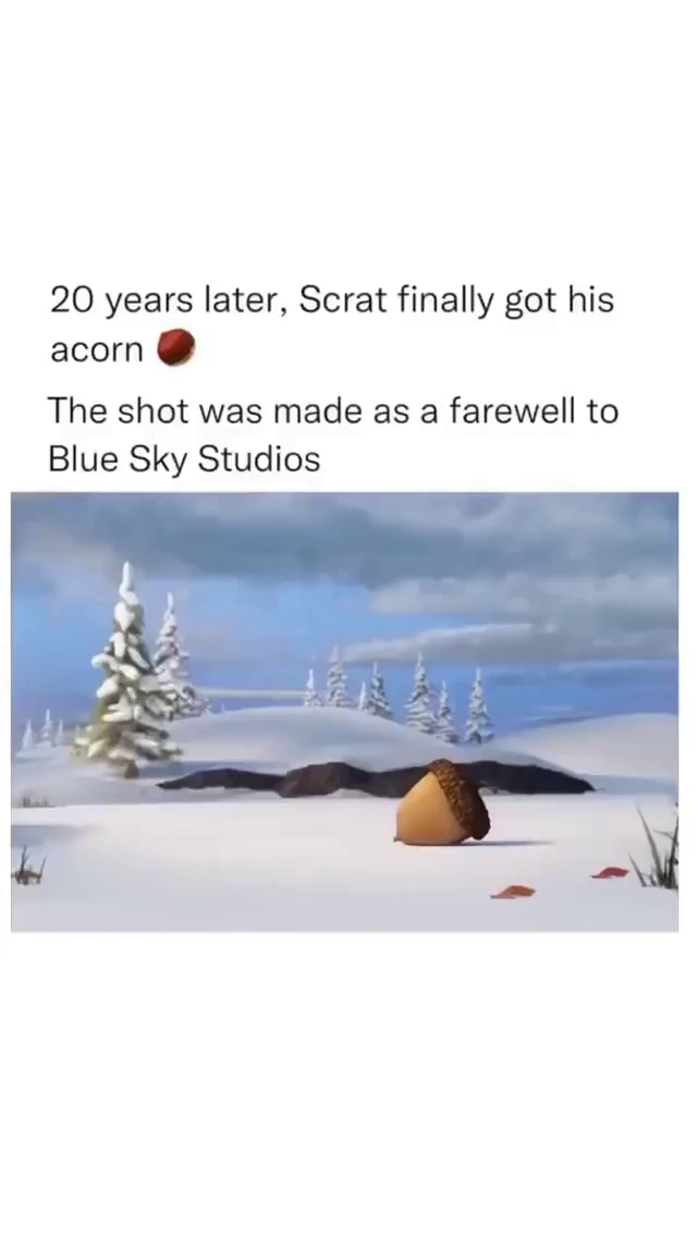 20 years later, Scrat finally got his acorn The shot was made as a ...
