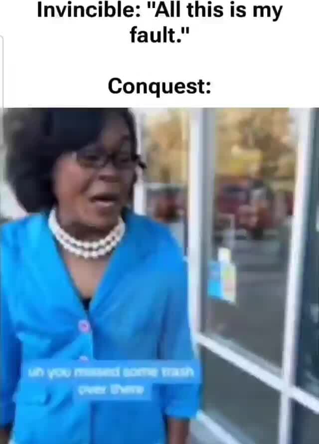 Invincible: "All this is my fault." Conquest: - iFunny