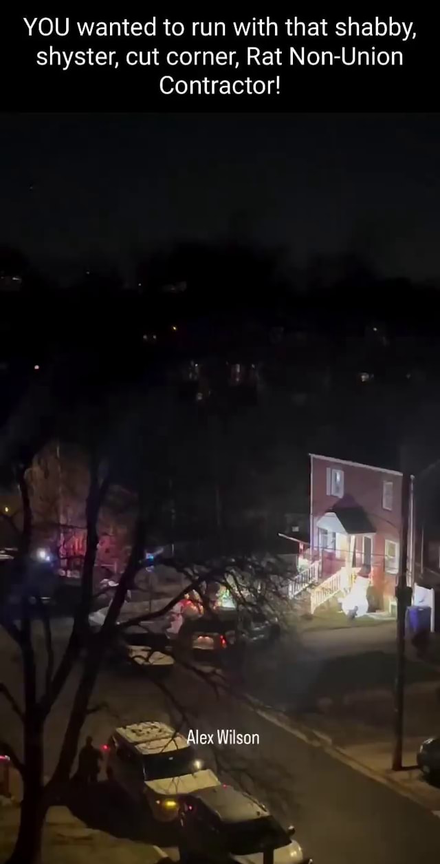 YOU wanted to run with that shabby, shyster, cut corner, Rat Non-Union ...